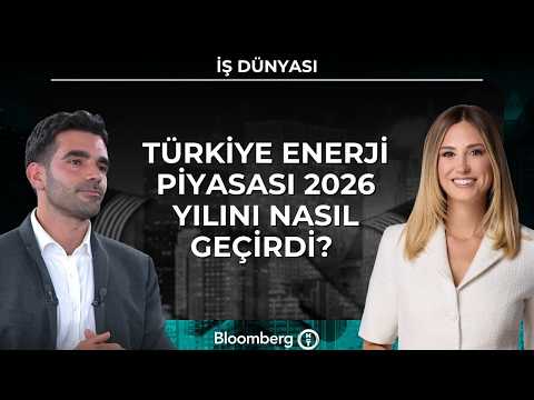 İş Dünyası - Türkiye Enerji Piyasası 2026 Yılını Nasıl Geçirdi? | 31 Temmuz 2026