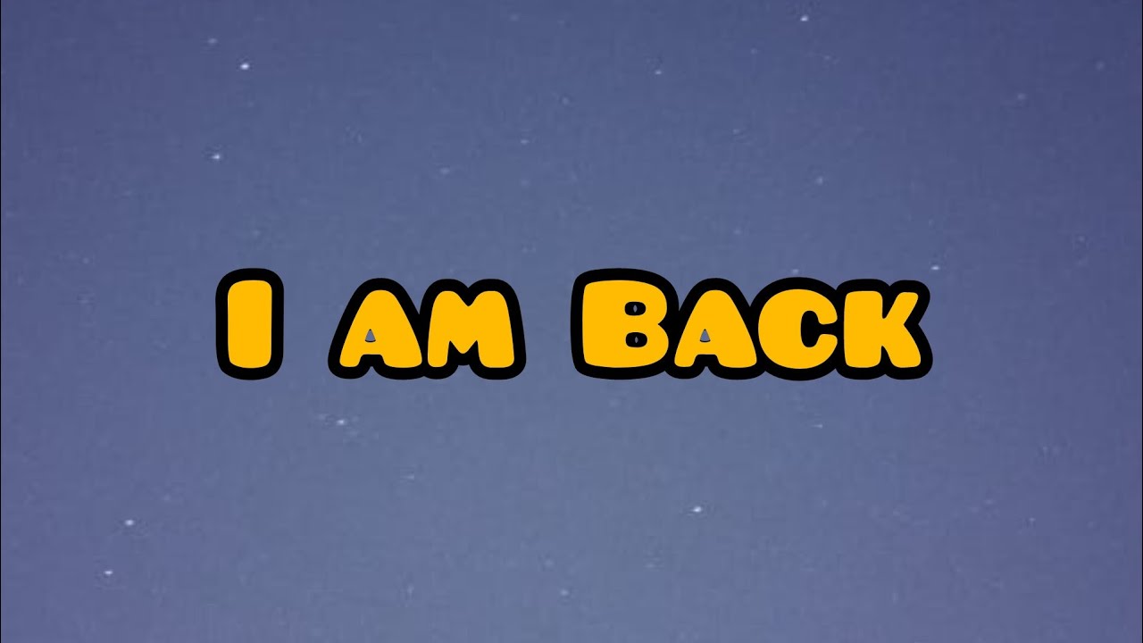I Am Back..... - YouTube