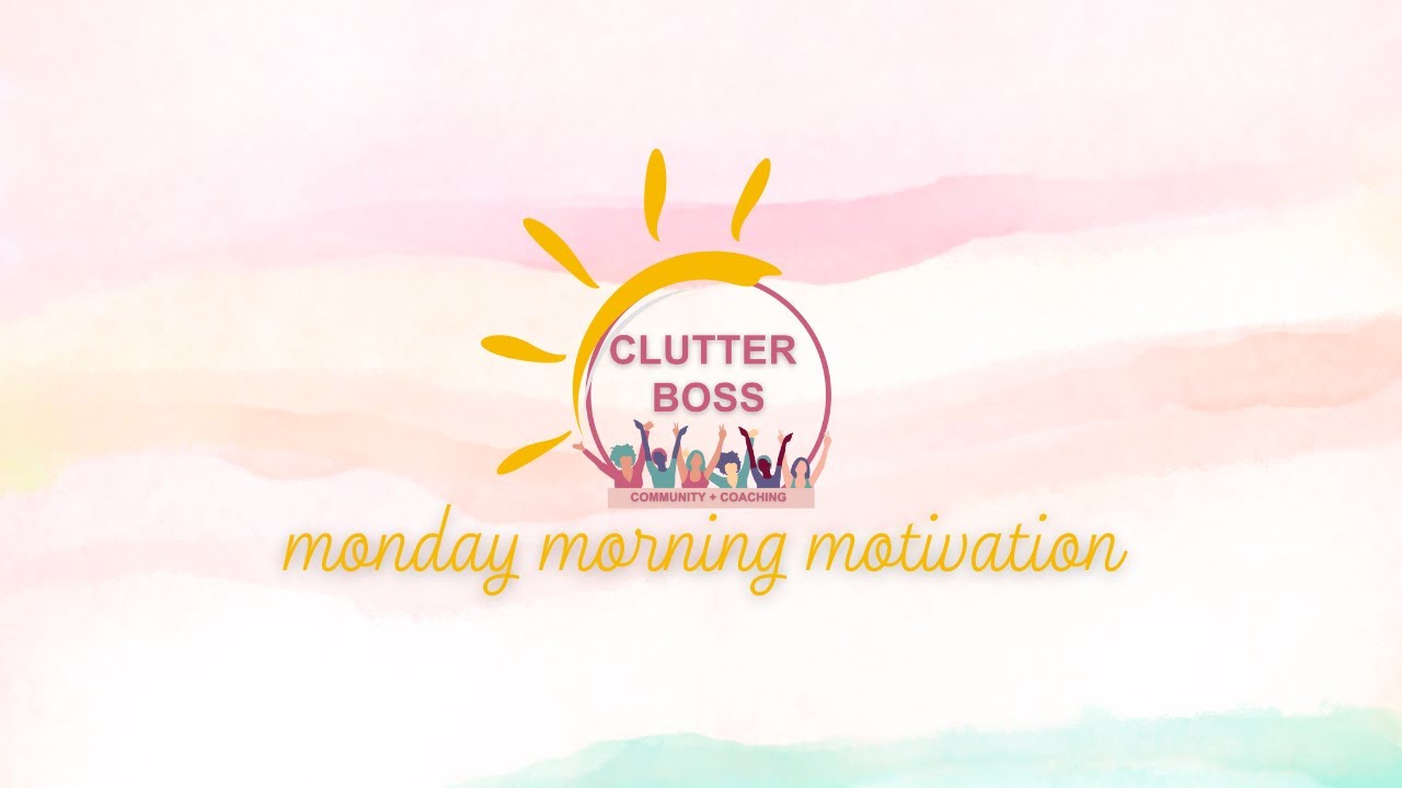Clutter Boss: Monday Morning Motivation - YouTube