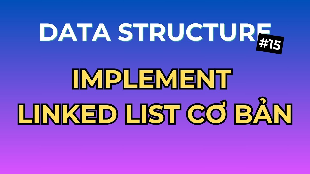 3 Bước Đơn Giản Để Implement Linked List - Series Cấu Trúc Dữ Liệu Tập ...