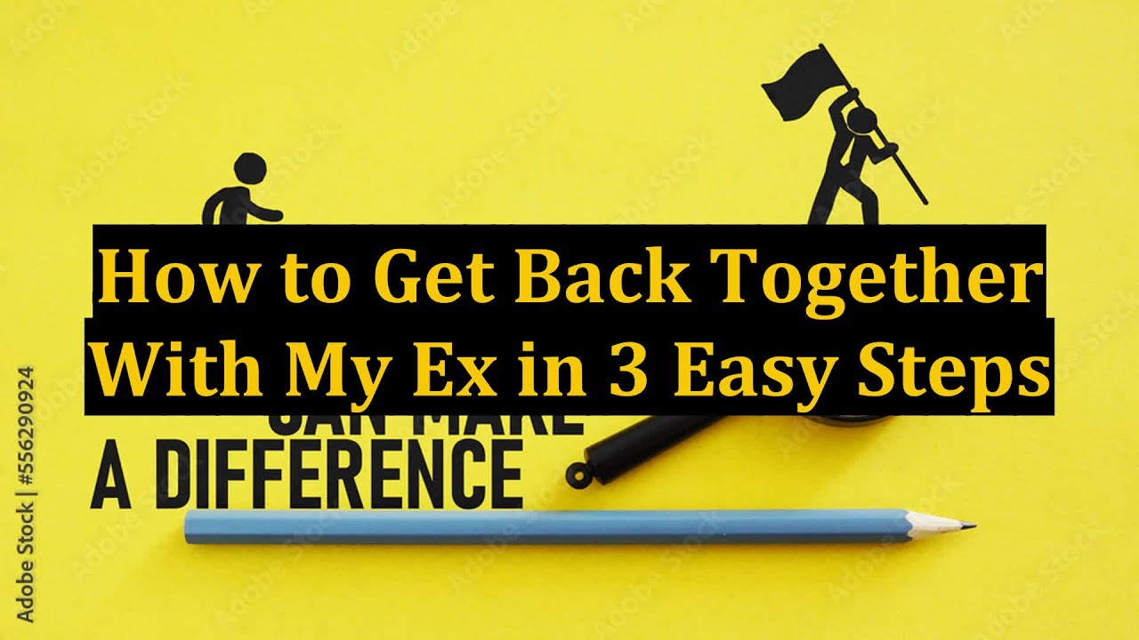 How to Get Back Together With My Ex in 3 Easy Steps - YouTube