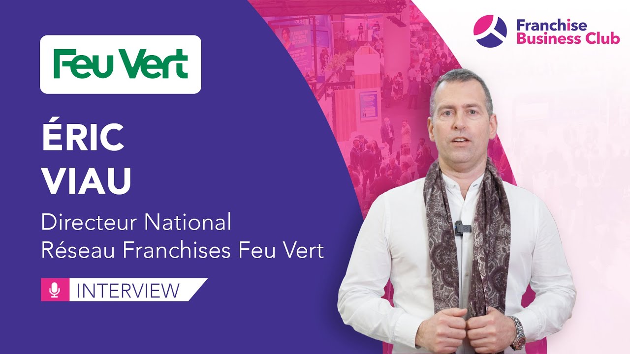 Franchise Business Club : présentation de Feu Vert par Eric Viau (Dir ...