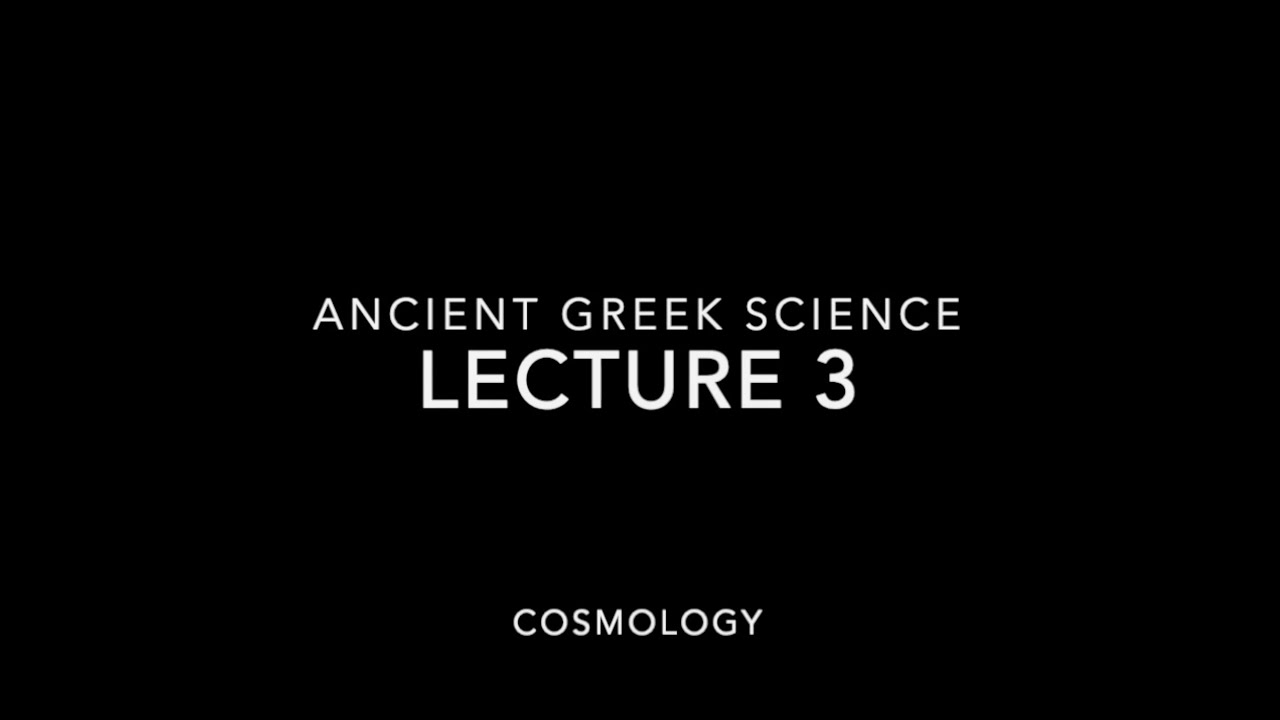Ancient Greek Science Lecture 3: Cosmology - YouTube