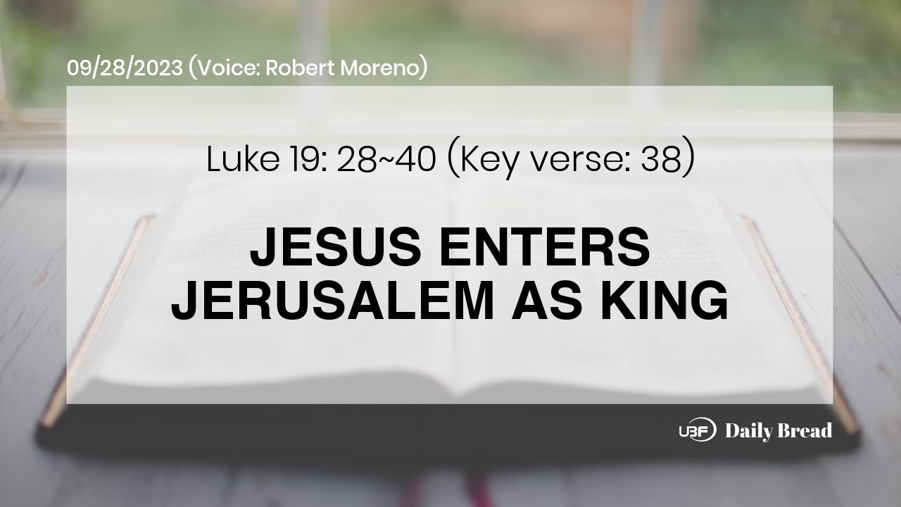 JESUS ENTERS JERUSALEM AS KING, Lk 19:28~40, 09/28/2023 / UBF Daily ...