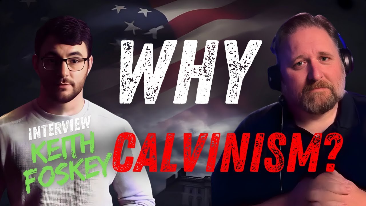 Calvinism Is Not What You Think: Keith Foskey Explains the Most ...