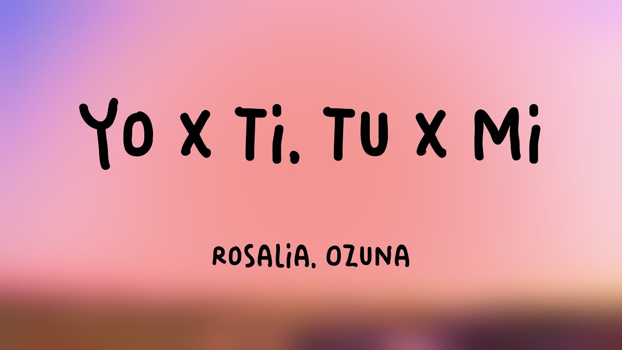 Yo X Ti Tu X Mi Rosalia Ozuna Lyrics Version 🎂 Youtube