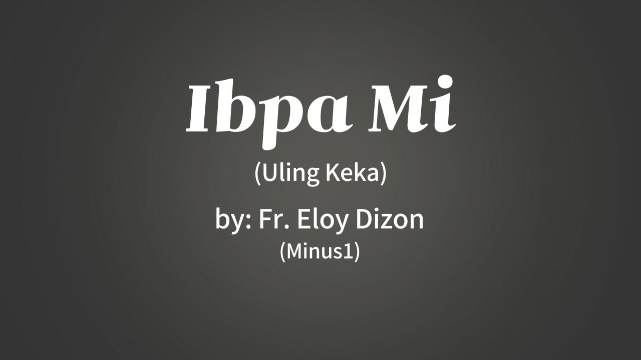 Ibpa Mi (Uling Keka) Fr. Eloy Dizon Minus1 in F - YouTube