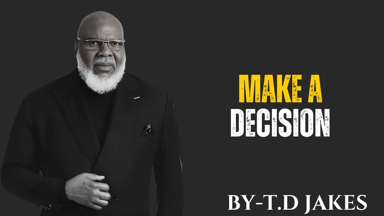 MAKE A DECISION | T.D. JAKES MOTIVATIONAL SPEECH - YouTube