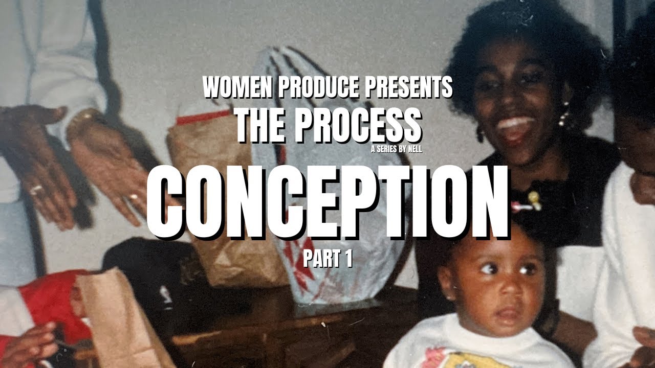 WOMEN PRODUCE PRESENTS: THE PROCESS | CONCEPTION PART 1 - YouTube
