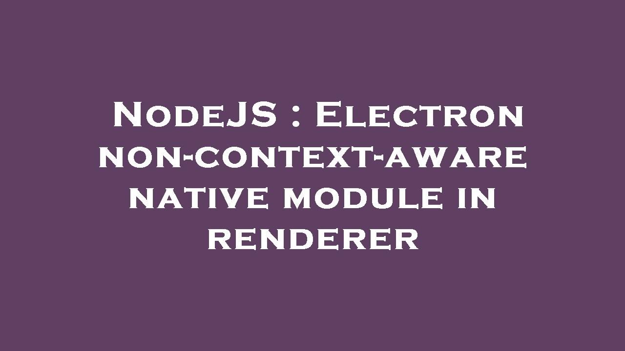 Nodejs Electron Non Context Aware Native Module In Renderer Youtube