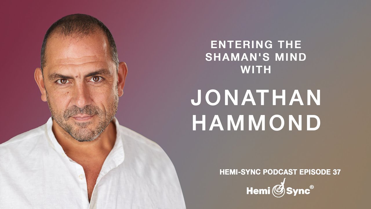 Entering the Shaman's Mind with Jonathan Hammond | Hemi-Sync® Podcast Ep. 37 #shaman #shamanism ...
