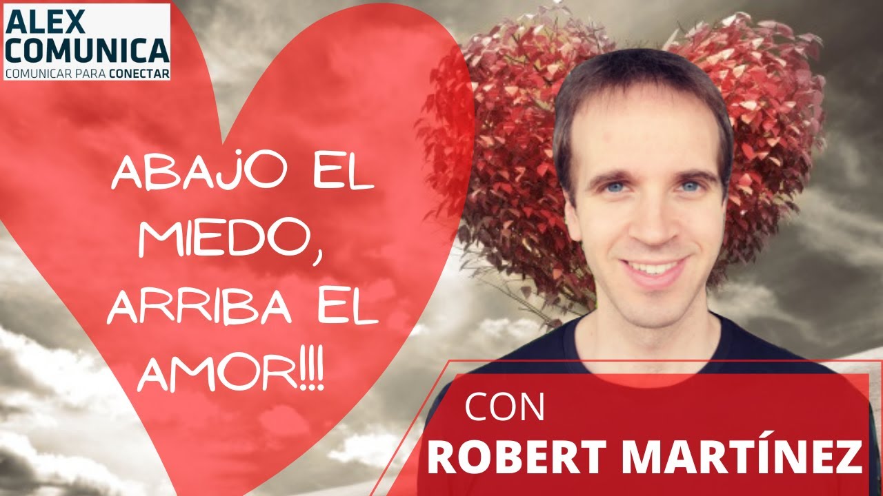 ABAJO EL MIEDO, ARRIBA EL AMOR!!!, con Robert Martinez AlexComunicaTV - YouTube