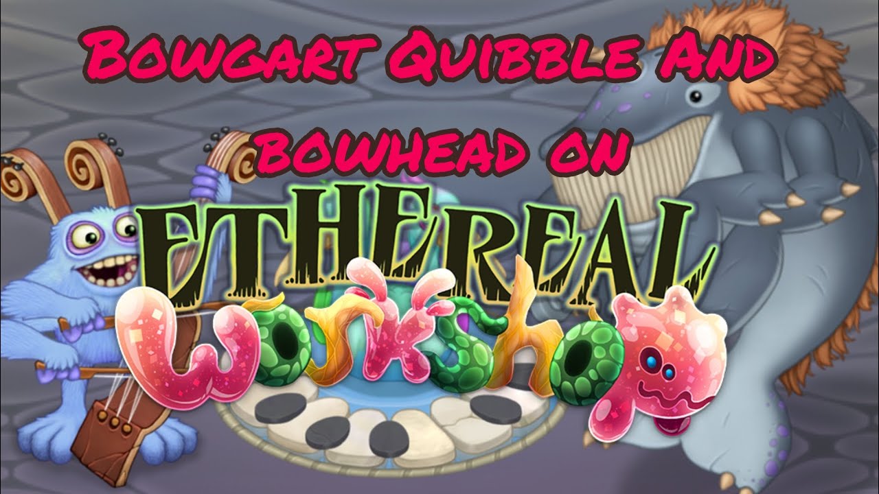 What if BOWGART QUIBBLE and BOWHEAD on Ethereal Workshop - YouTube