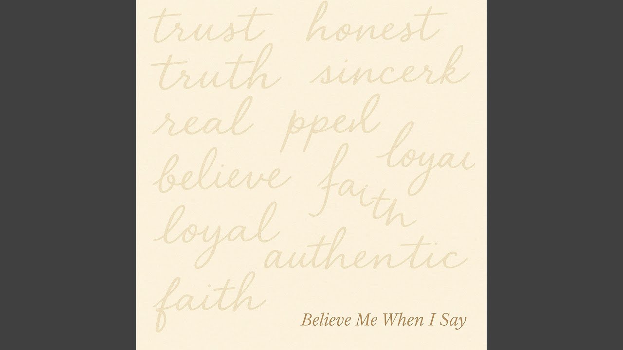 Believe Me When I Say... - YouTube