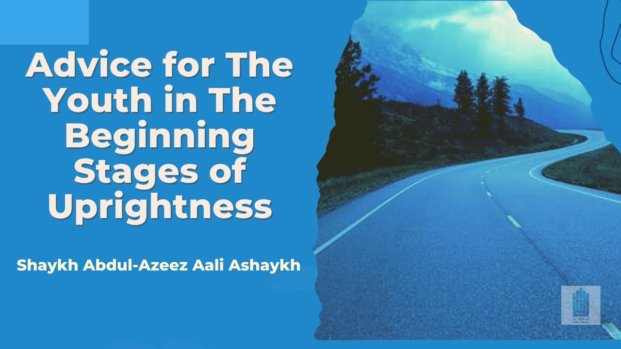 Advice for The Youth in The Beginning Stages of Uprightness | Shaykh ...