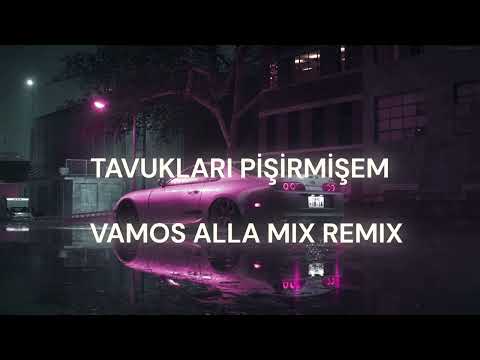TAVUKLARI PİŞİRMİŞEM X VAMOS ALLA MİX REMİX