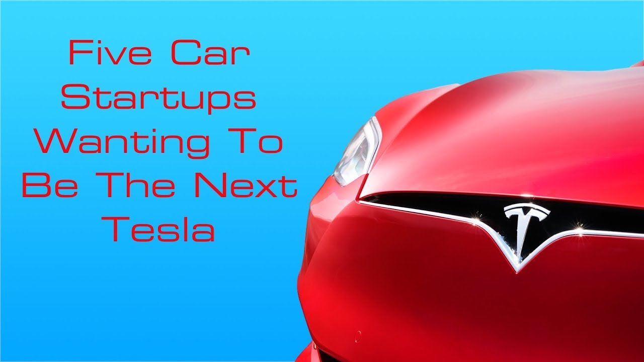 Five Car Startups Wanting To Be The Next Tesla - YouTube