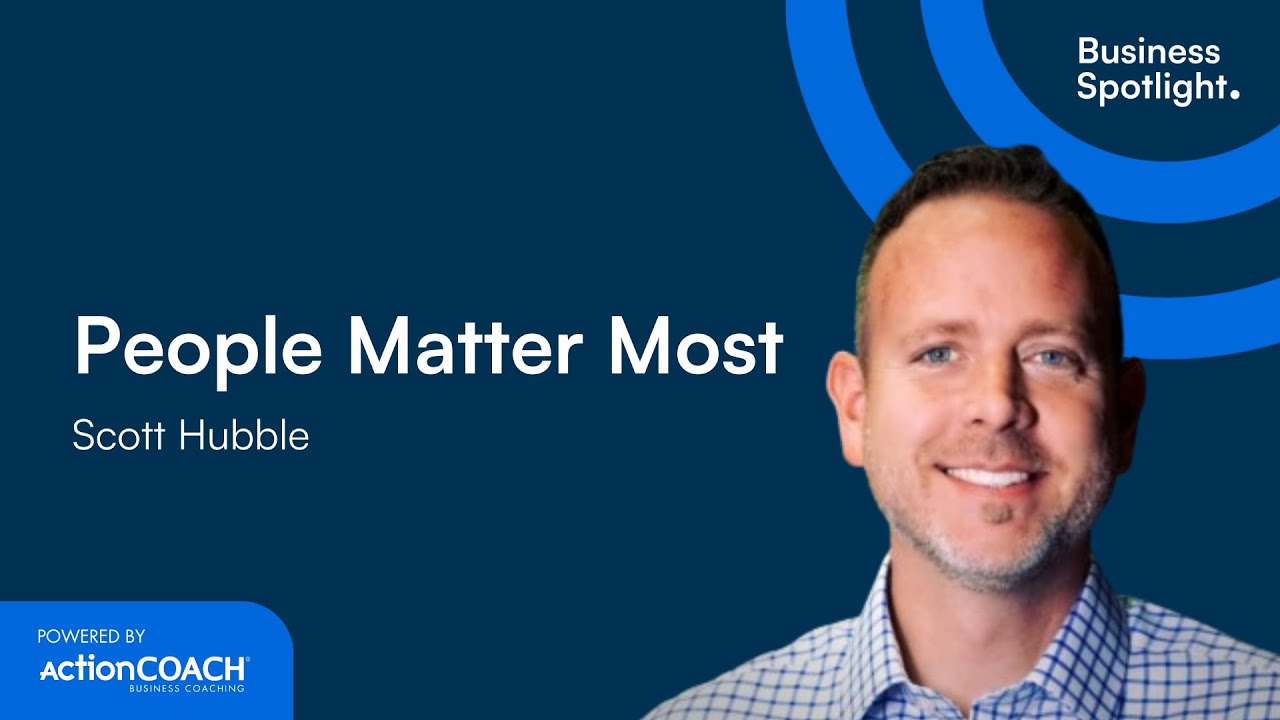 PEOPLE MATTER MOST | With Scott Hubble | The Business Spotlight - YouTube