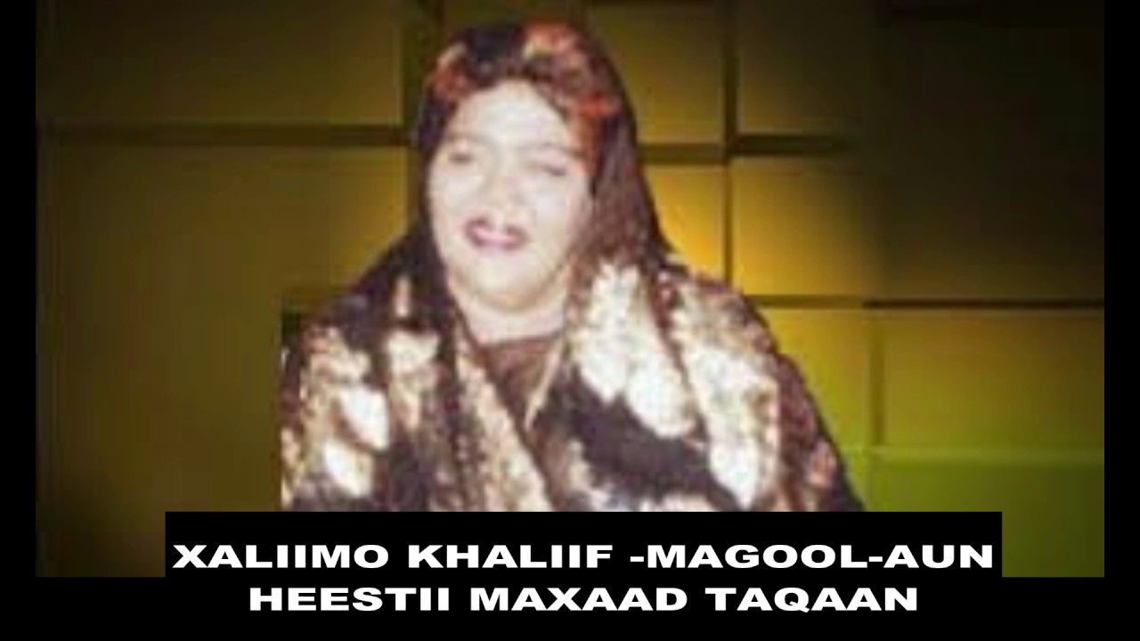 XALIIMO KHALIIF MAGOOL -AUN -MAXAAD TAQAAN,HEES WADANI AH - YouTube