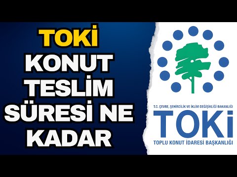 Toki Evleri Ne Zaman Teslim Edilir - Konut Teslim Süresi