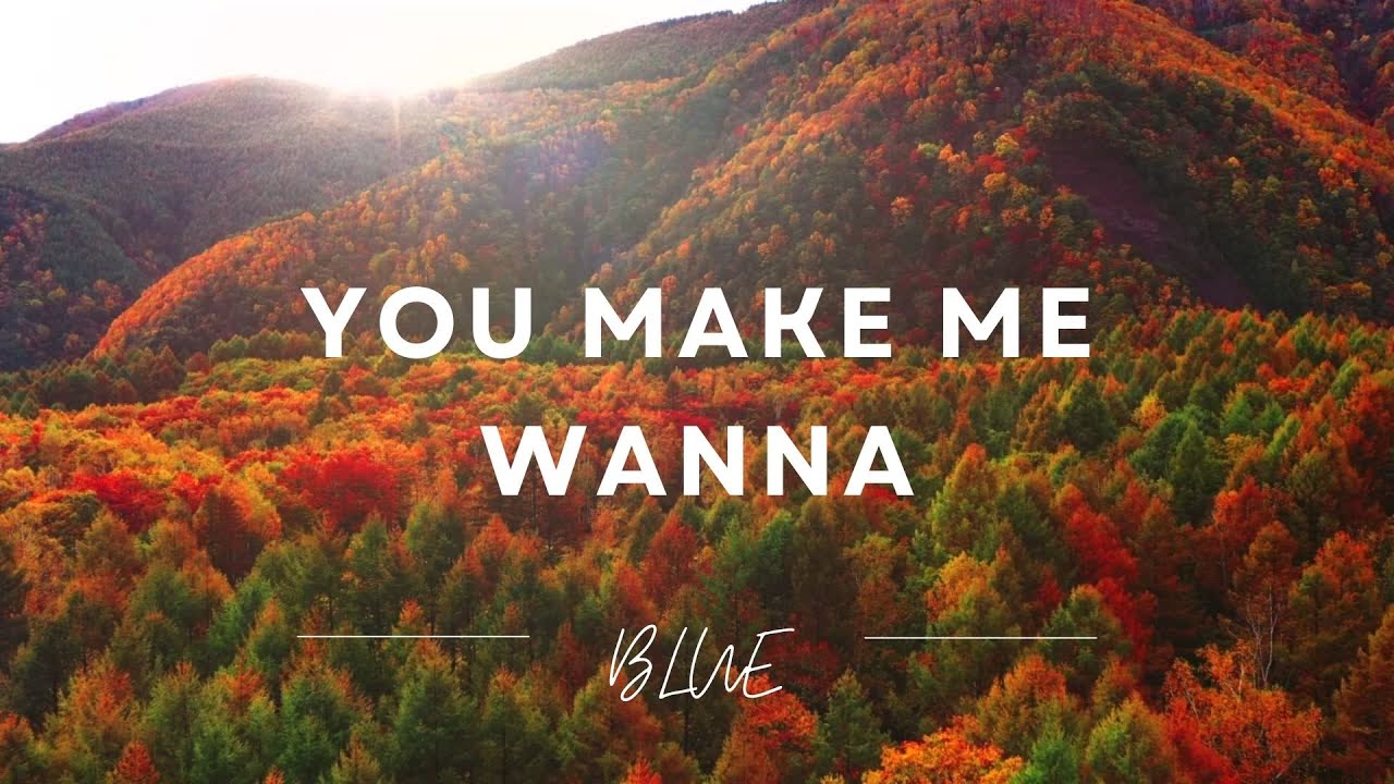 Blue - U Make Me Wanna #You make me wanna love, you make me wanna fall ...