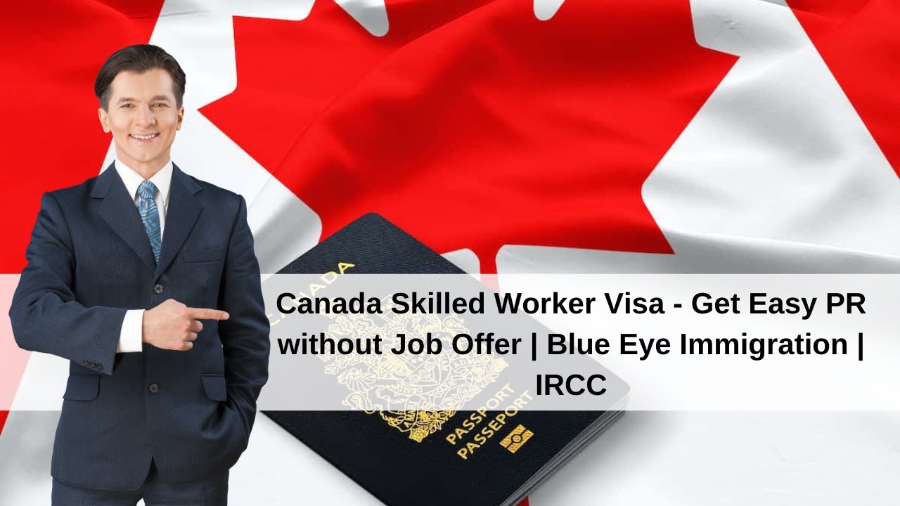 Canada Skilled Worker Visa - Get Easy PR without Job Offer | Blue Eye ...