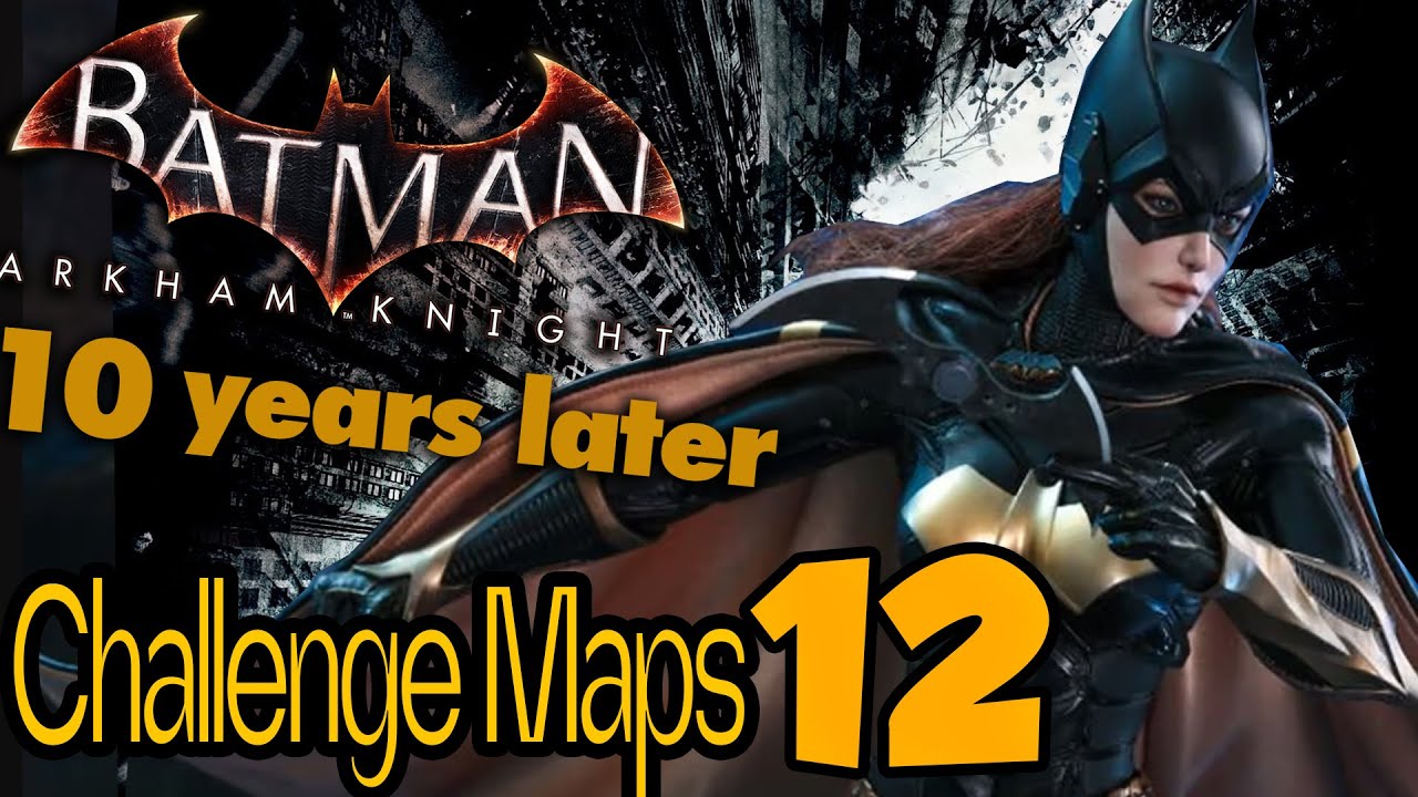 10 Years Later Batman Arkham Knight Challenge Maps 12 BATGIRL Strikes ...