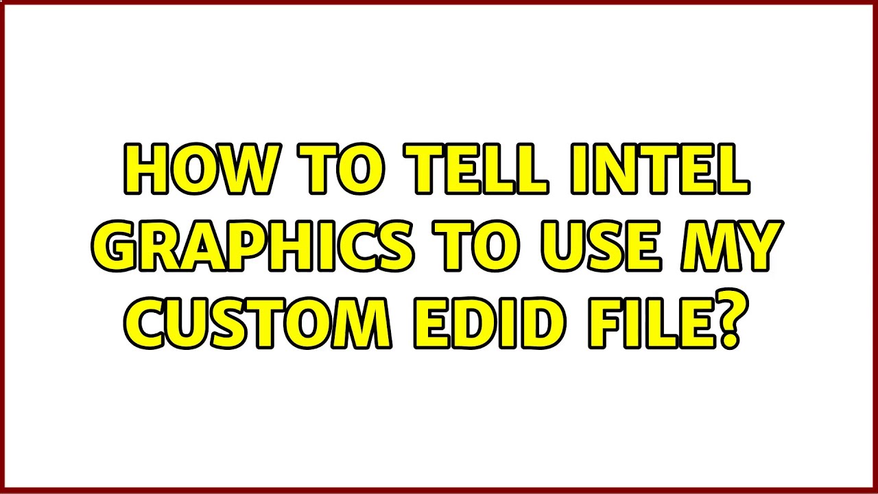 How to tell intel graphics to use my custom EDID file? (2 Solutions ...