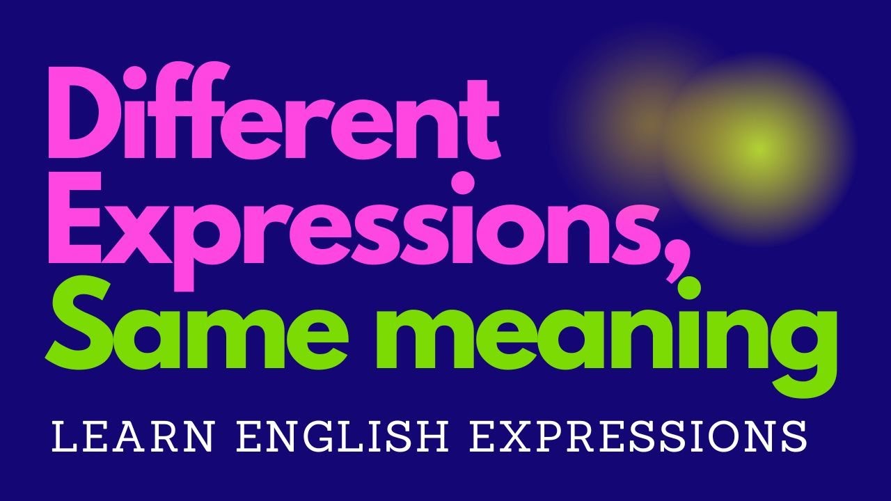 3 Different Expressions with the Same Meaning, 50 English expressions ...