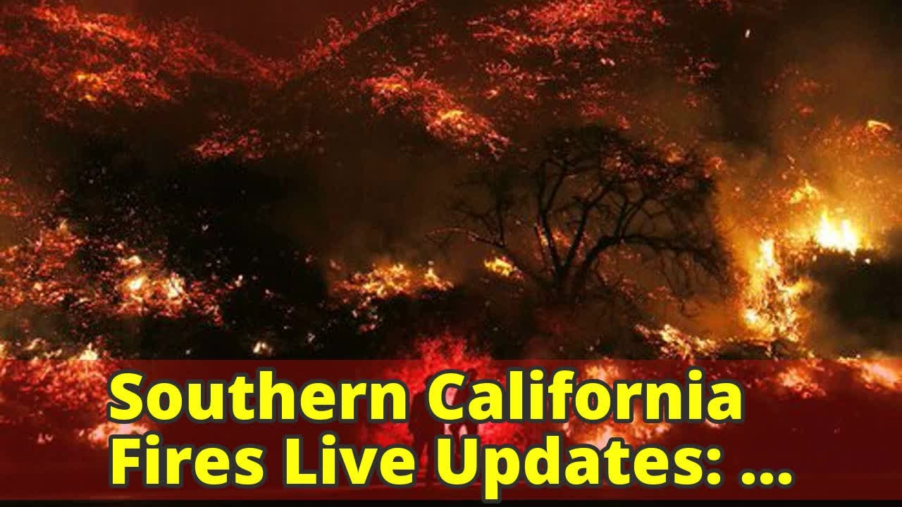 Southern California Fires Live Updates: Threats in Ventura and San ...