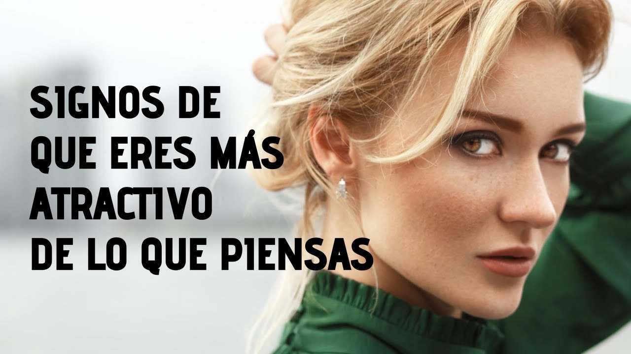 14 Signos De Que Eres Más Atractivo De Lo Que Piensas - YouTube