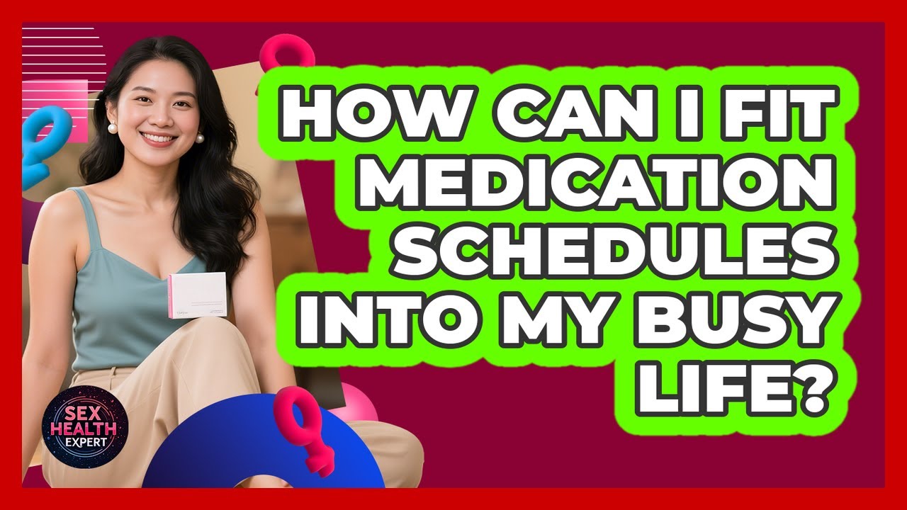 How Can I Fit Medication Schedules Into My Busy Life? - Sex Health ...