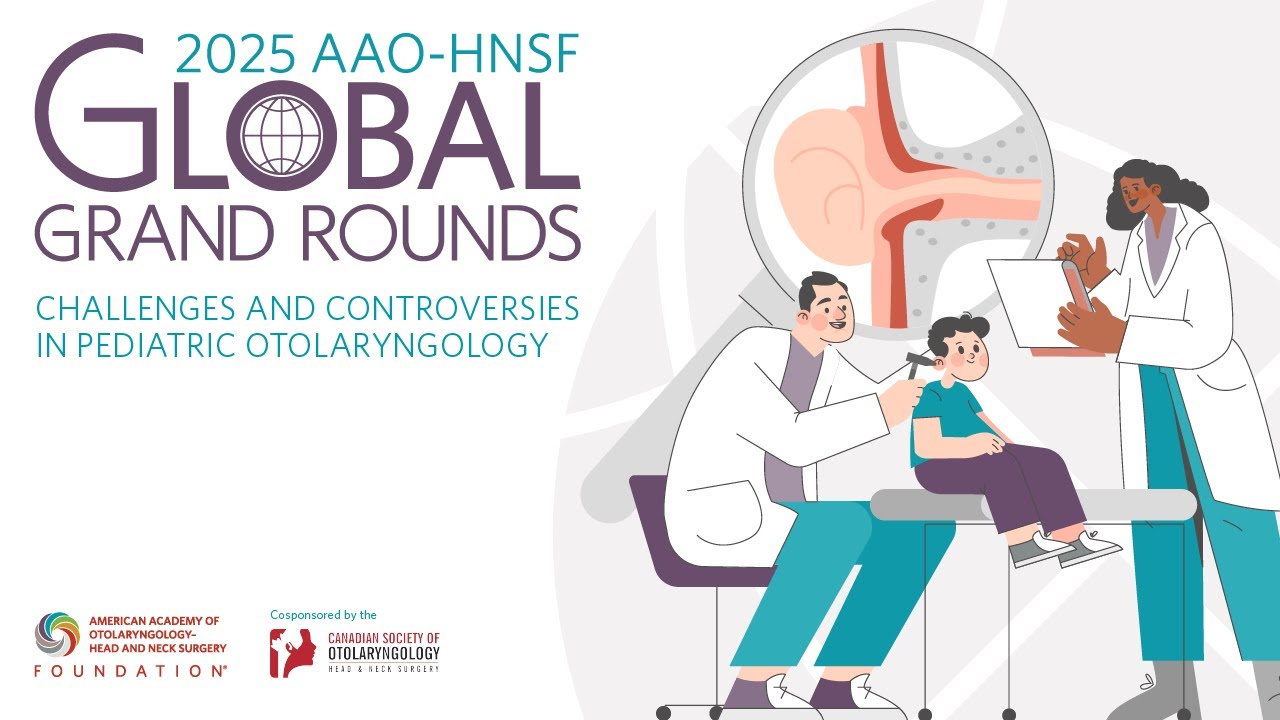 2025 AAO-HNSF Global Grand Rounds: Challenges and Controversies in Pediatric Otolaryngology ...