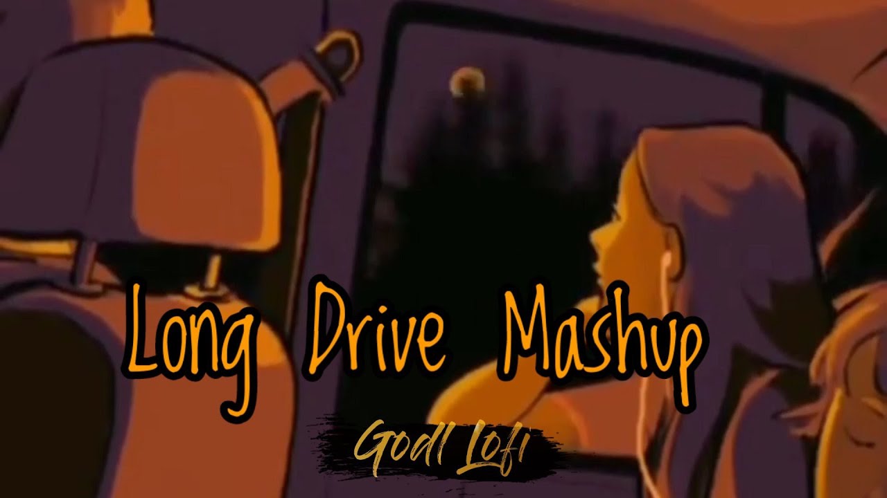 Long Drive Mashup | Godl Lofi | Road Trip Mashup | Romantic LoFi, Chill ...
