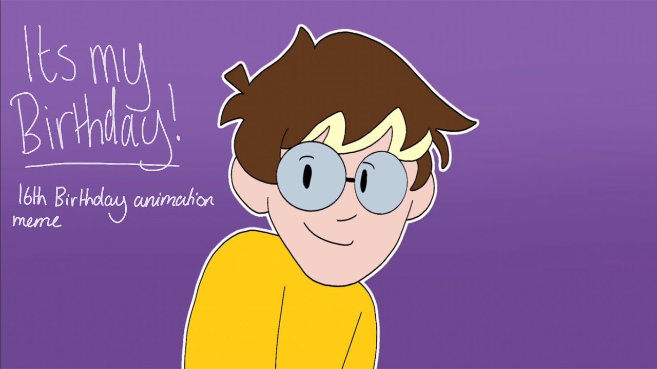 It’s my birthday! - 16th birthday animation meme - YouTube