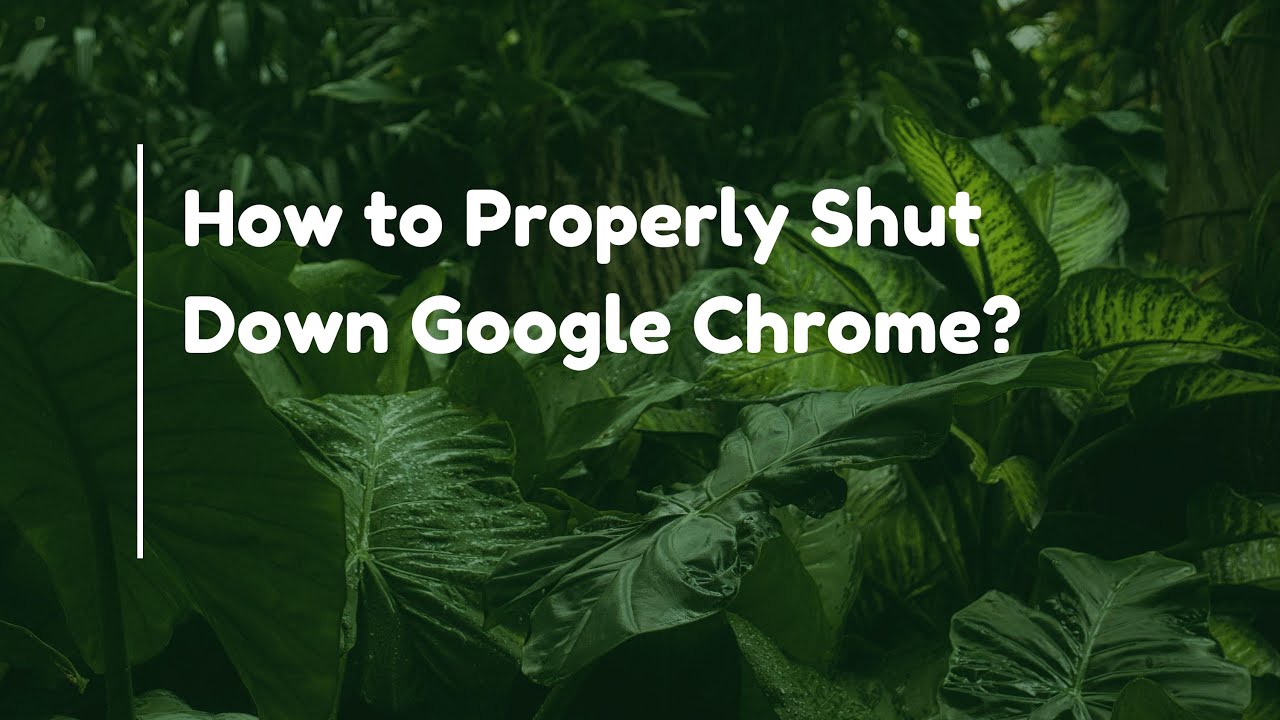 How to Properly Shut Down Google Chrome? - YouTube