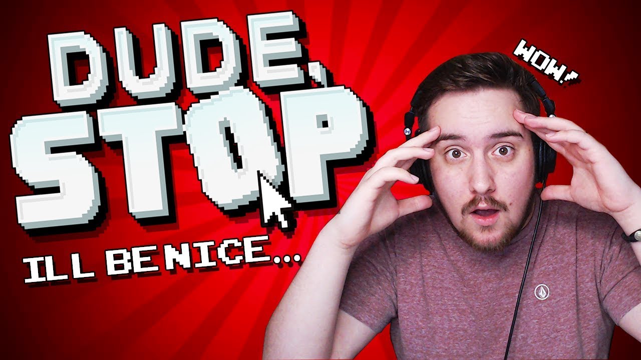 I'LL BE NICE I PROMISE! | DUDE, STOP - YouTube