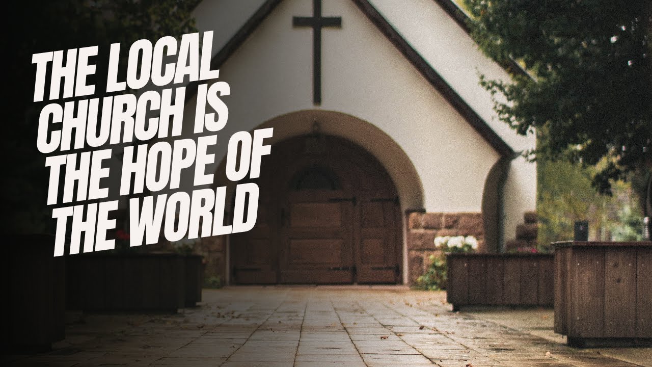 The local church is the hope of the world - YouTube