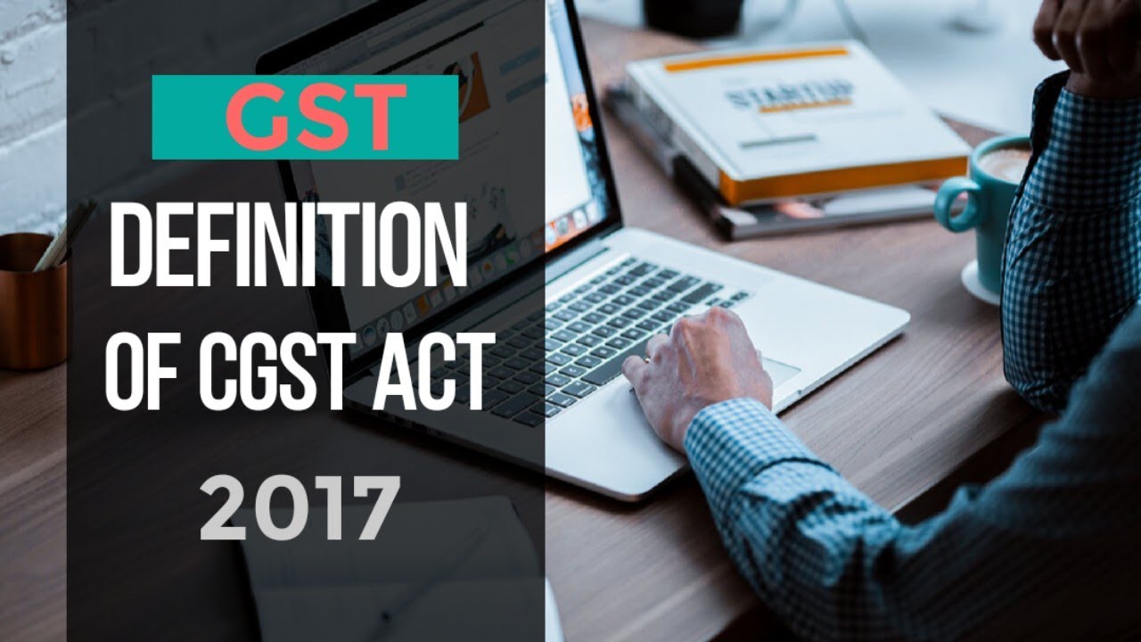 DEFINITION OF CGST ACT 2017 - YouTube