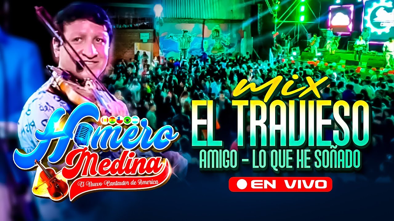 HOMERO MEDINA - Mix el Travieso, Amigo, Lo Que He Soñado (EN VIVO ...