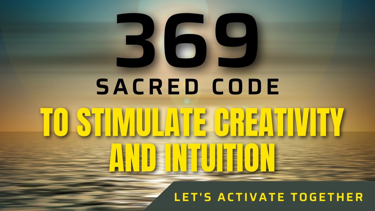 Sacred Code 369 TO STIMULATE CREATIVITY AND INTUITION AND TO HELP FIND ...