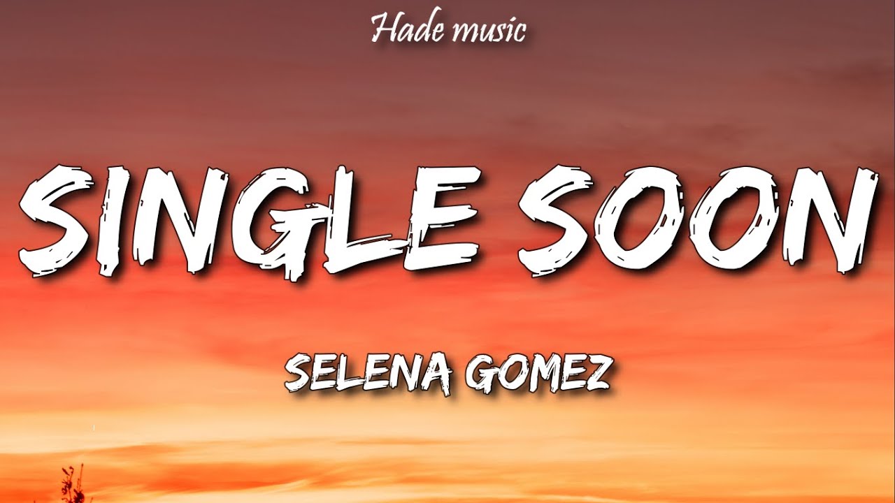Selena Gomez - Single Soon (Lyrics) - YouTube