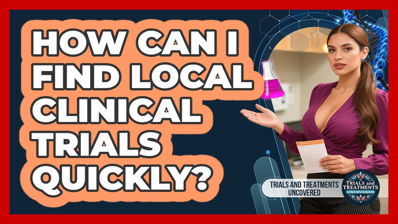 How Can I Find Local Clinical Trials Quickly? - Trials and Treatments ...