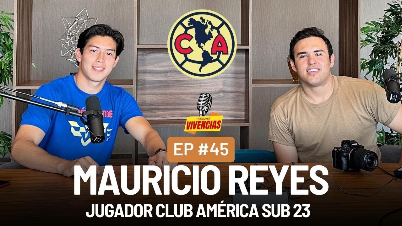 Vivencias #45 Mauricio Reyes, Jugador Club América Sub 23. Soñar estar ...