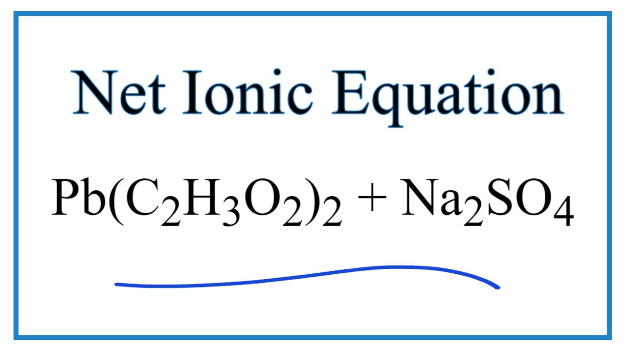 How to Write the Net Ionic Equation for Pb(C2H3O2)2 + Na2SO4 = PbSO4 ...