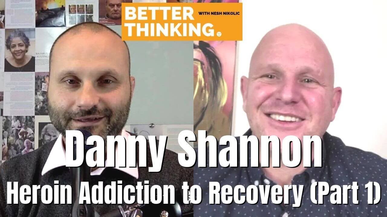 Better Thinking #22 — Danny Shannon on a Journey from Addiction to ...