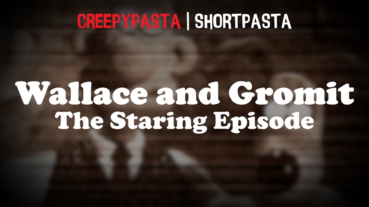 (Creepypasta) Wallace and Gromit: The Staring Episode (by Monk03) - YouTube