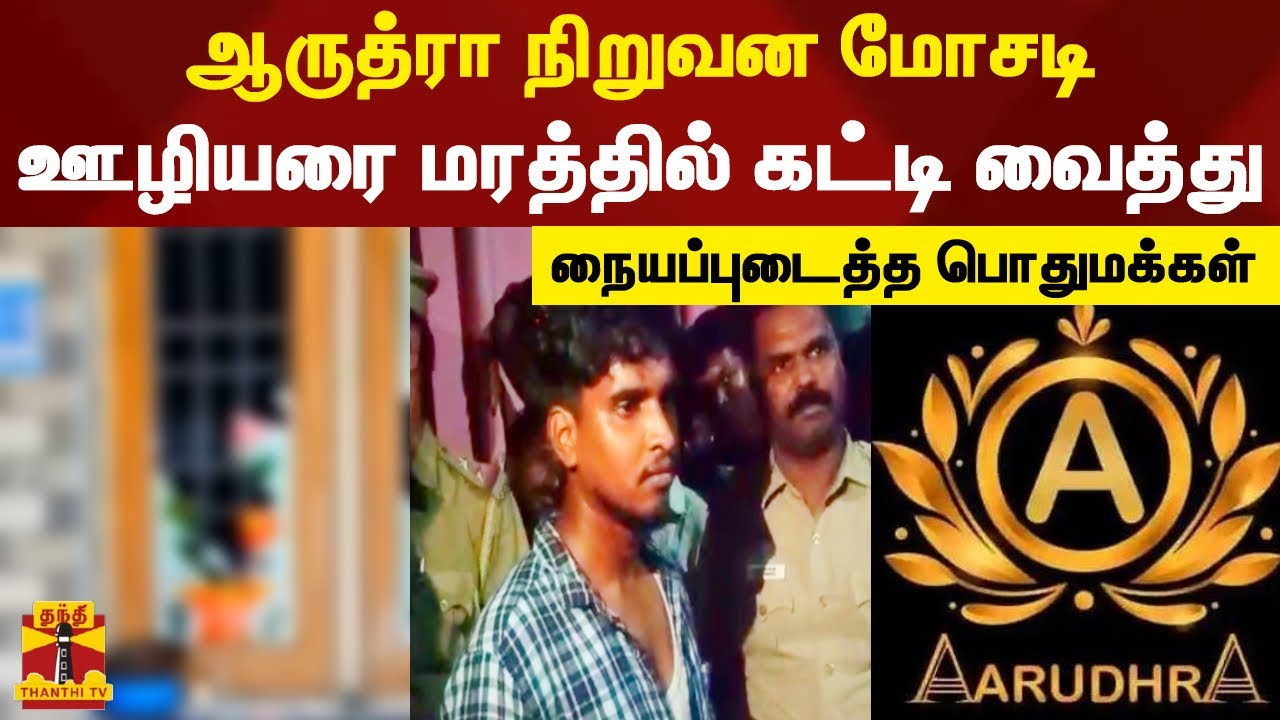 ஆருத்ரா நிறுவன மோசடி ஊழியரை மரத்தில் கட்டி வைத்து நையப்புடைத்த ...