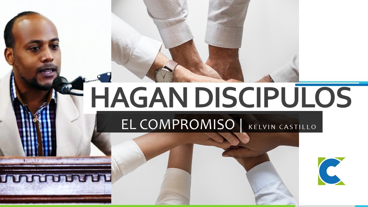 HAGAN DISCIPULOS: EL COMPROMISO | KELVIN CASTILLO - YouTube