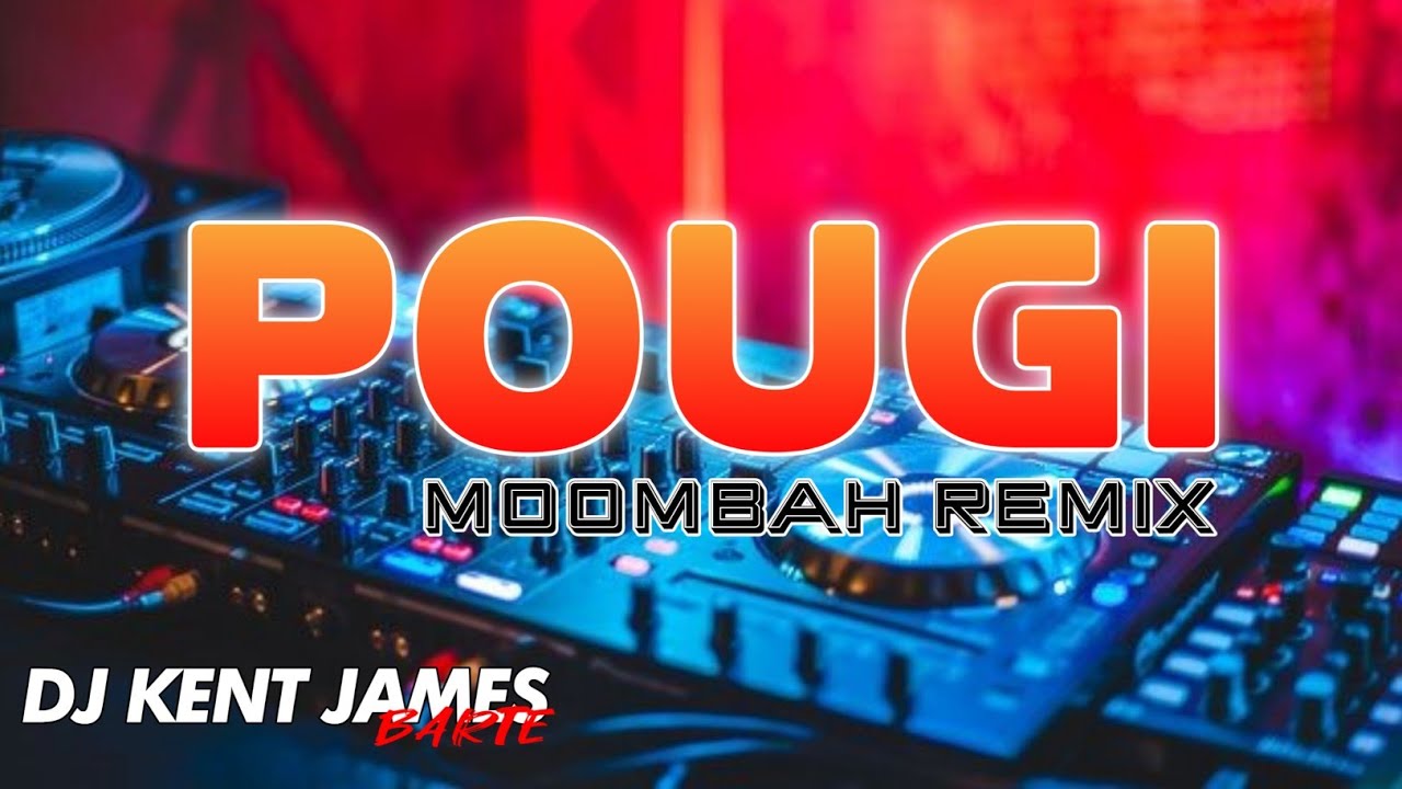 POUGI MOOMBAH REMIX ( DJ KENT JAMES REMIX ) - YouTube